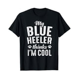 Blue Heeler my dog thinks I'm Cool Dog Mom Dad T-Shirt - Walmart.com