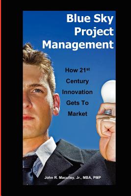 Blue Sky Project Management: How 21st Century Innovation Gets to Market (Paperback) by John ...