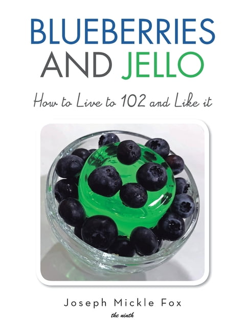 Blueberries and Jello: How to Live to 102 and Like it, (Hardcover ...