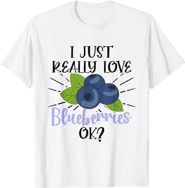 Blueberry Fruit - I Just Really Love Blueberries, ok? T-Shirt - Walmart.com