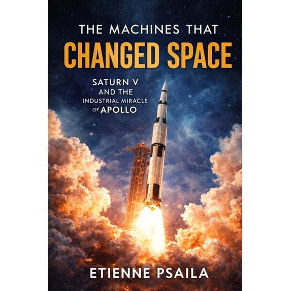 Blueprints of the Modern Age The Machines That Changed Space: Saturn V ...