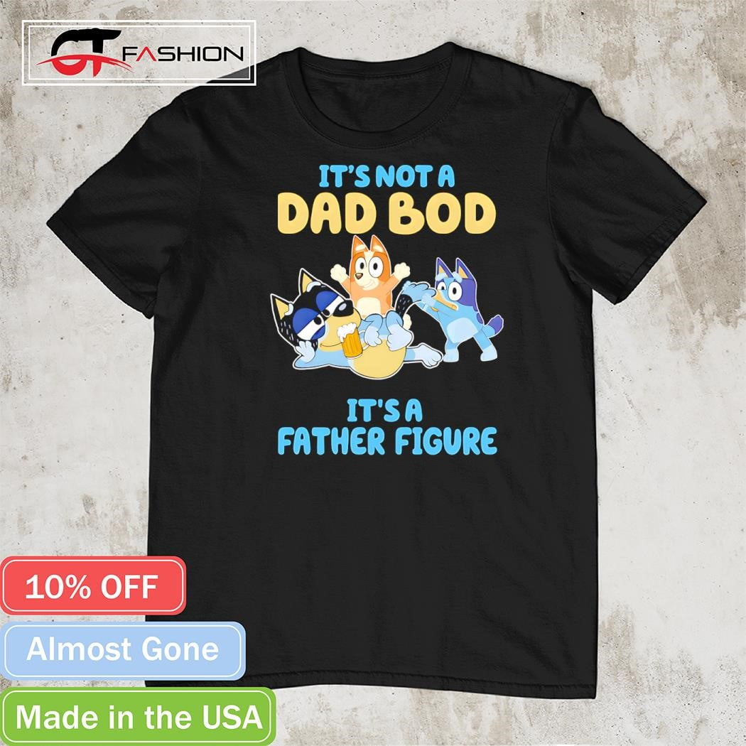 Bluey Favorite Character It’s not a bad bod it’s a father figure shirt ...