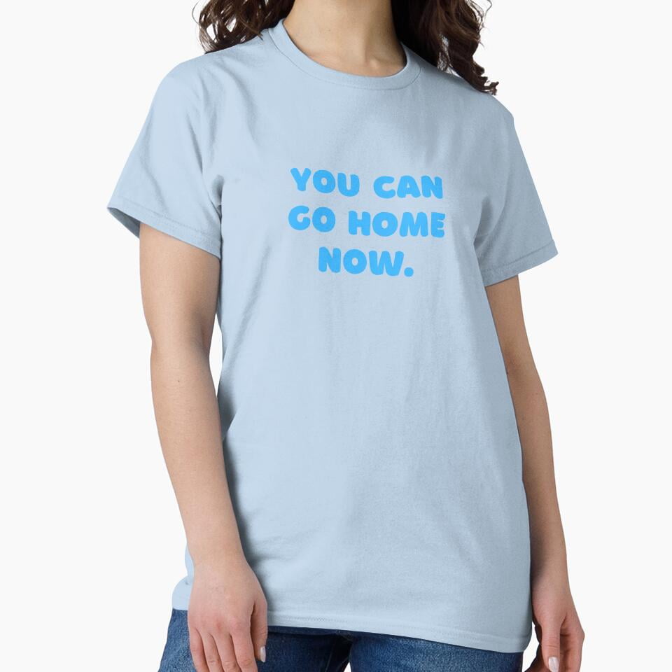 Bluey You Can Go Home Now - Slogan / T-Shirts And Stickers Classic T ...