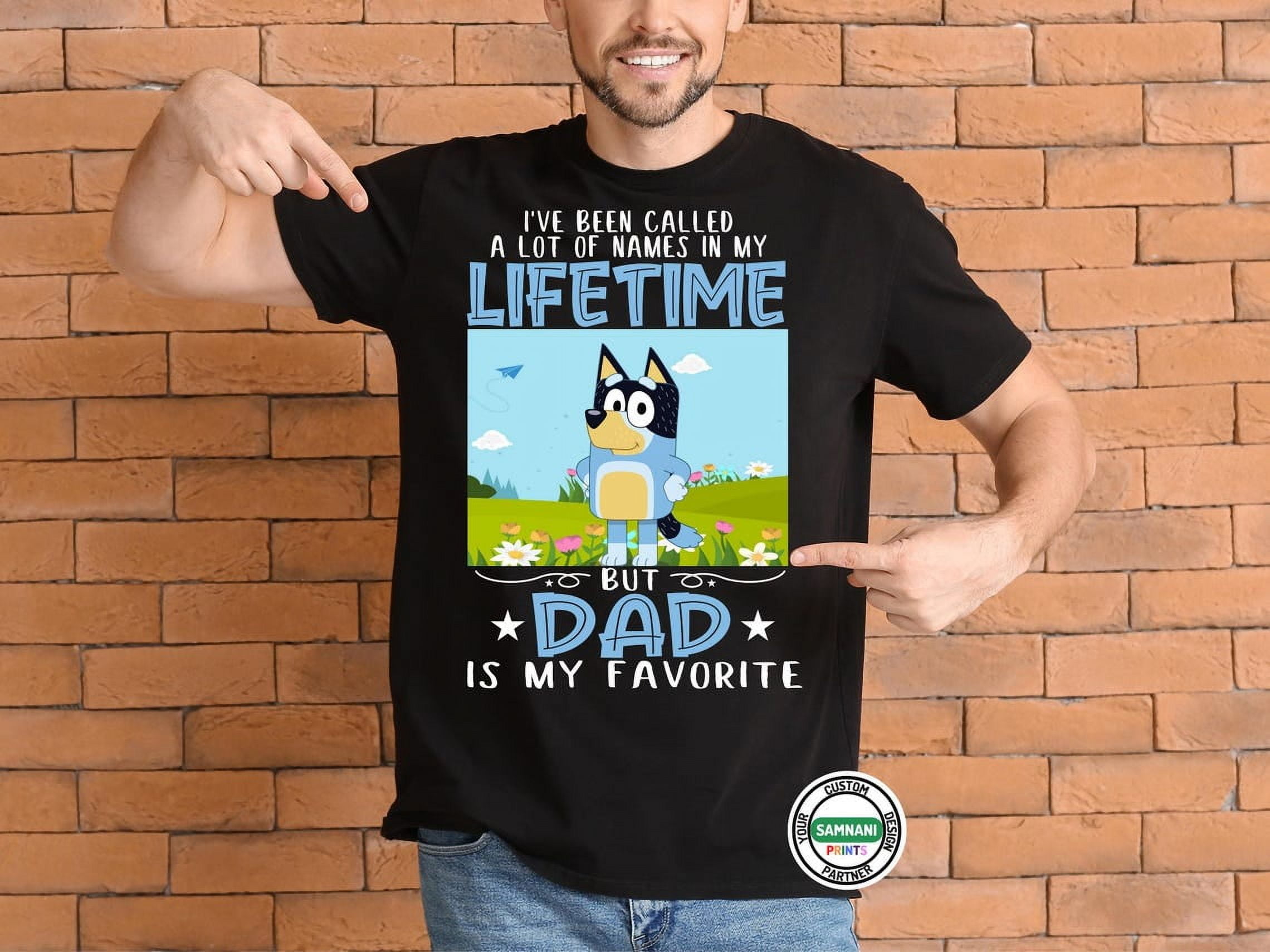 Bluey inspired Dad Shirt, I've Been Called a Lot of Names in My ...