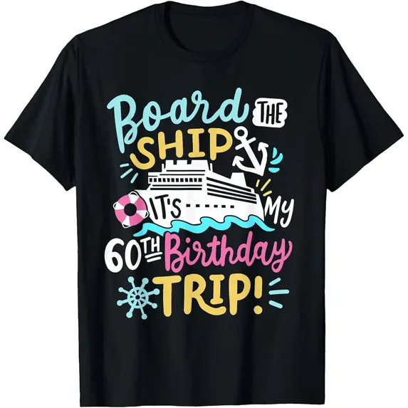 Board The Ship Birthday Trip 60th Cruise Celebration Unisex T-Shirt, up ...