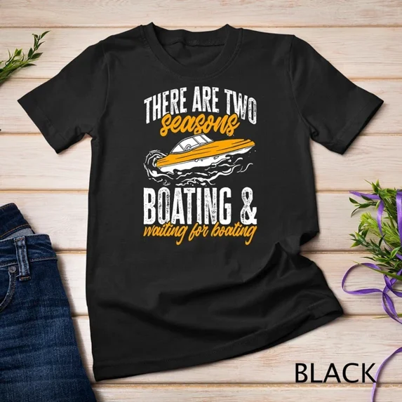 Boat There Are Two Seasons Boating And Waiting For Boating Unisex S-5XL ...