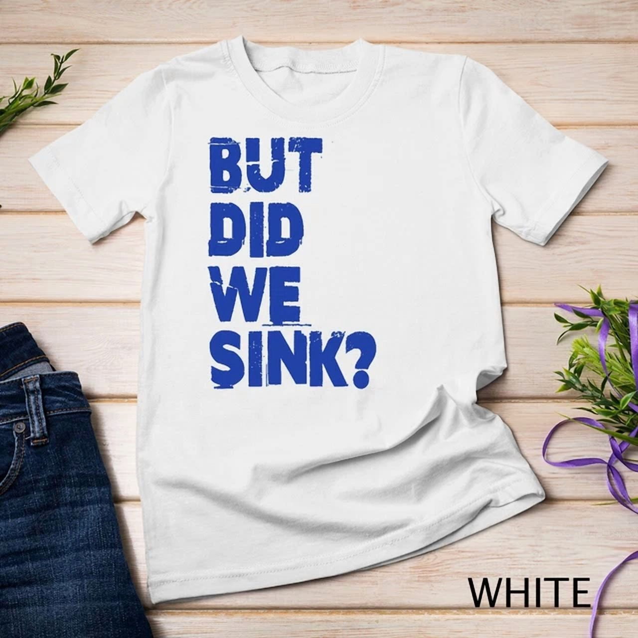 Boating But Did We Sink Flatboat Pontoon Captain For Men Unisex S-5XL T ...