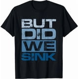 Boating But Did We Sink Pontoon Captain Tee Gift Unisex T-Shirt ...