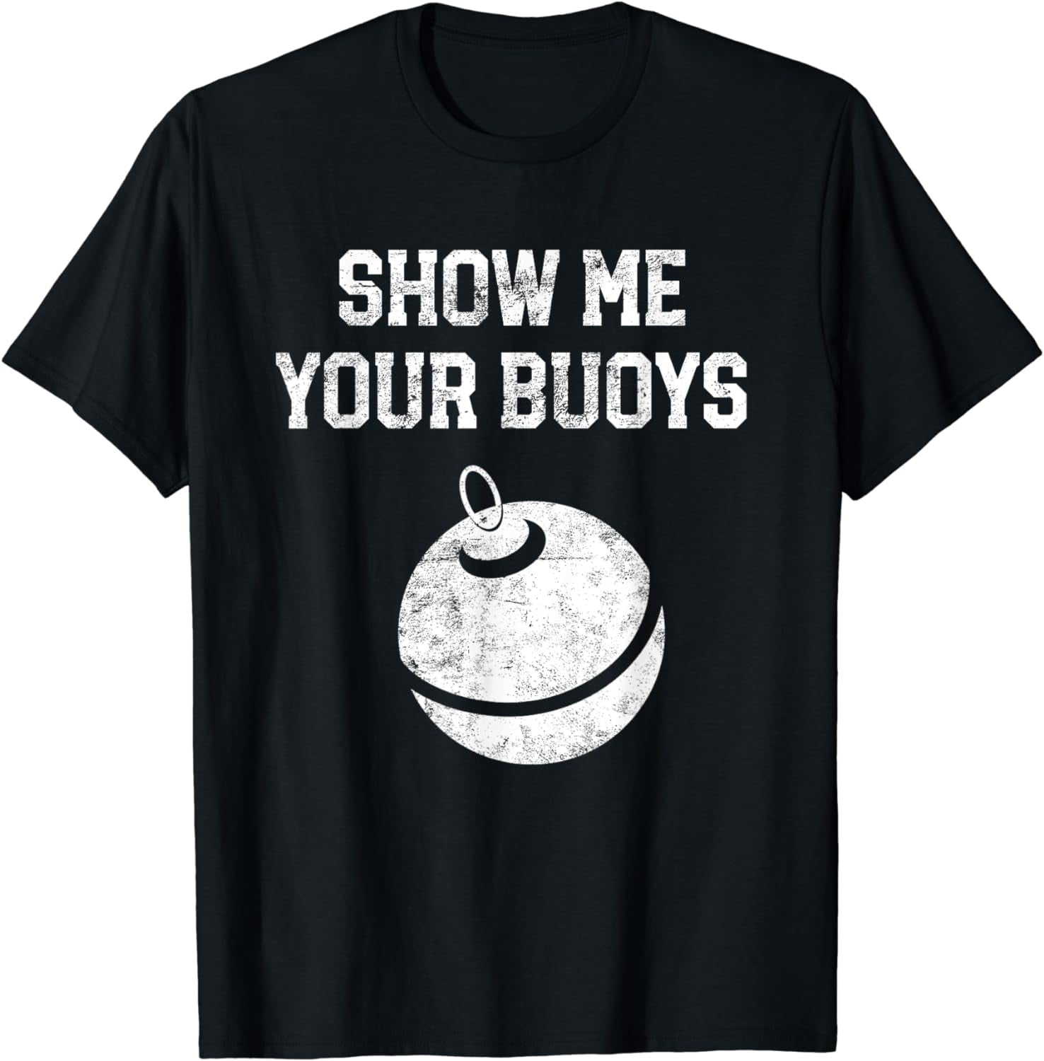 Boating Puns Show Me Your Buoys Distressed Text T-Shirt - Walmart.com