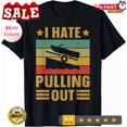 Boating Quote I Hate Pulling Out For Boat Captain Gift Unisex T-Shirt ...