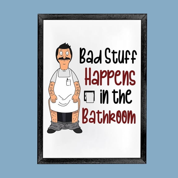 Bob Belcher "Bad Stuff Happens in the Bathroom" Bob's Burgers Poster ...