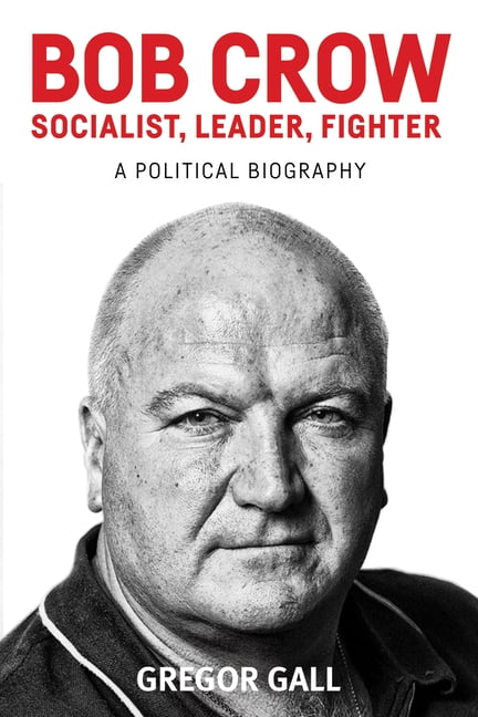 Bob Crow: Socialist, Leader, Fighter: A Political Biography (Hardcover ...