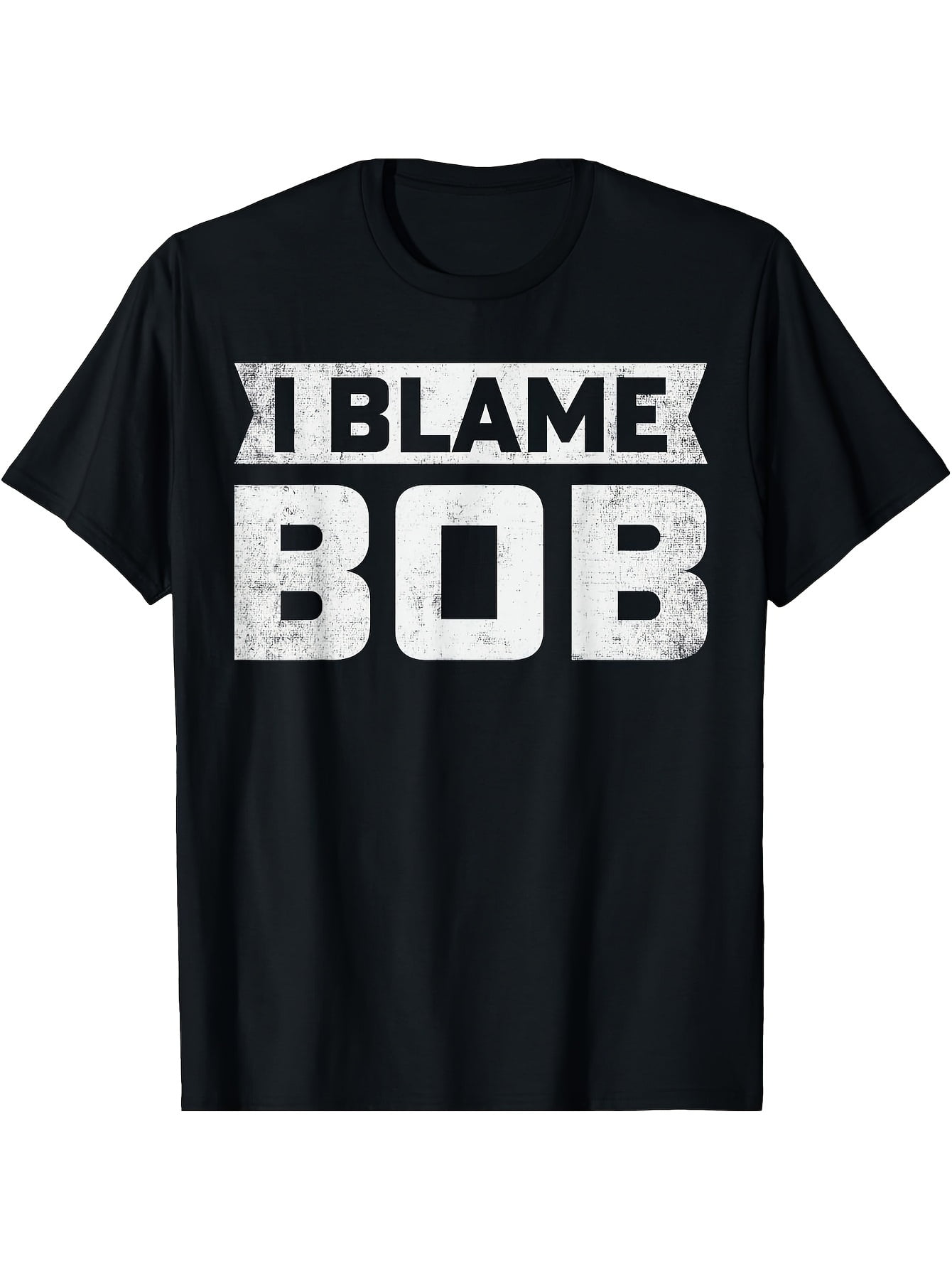 Bob - I First Blame Bob for The Funny Name of The Bob Joke T-Shirt ...