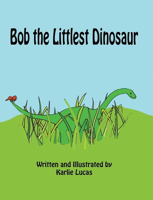 Bob the Littlest Dinosaur Bob the Littlest Dinosaur, Book 1, (Hardcover ...