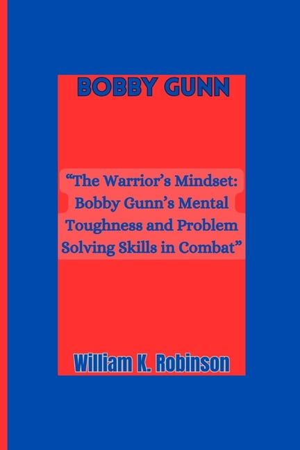 Bobby Gunn: "The Warrior's Mindset: Bobby Gunn's Mental Toughness and ...