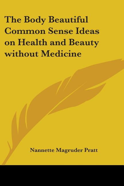 Body Beautiful Common Sense Ideas on Health And Beauty Without Medicine ...
