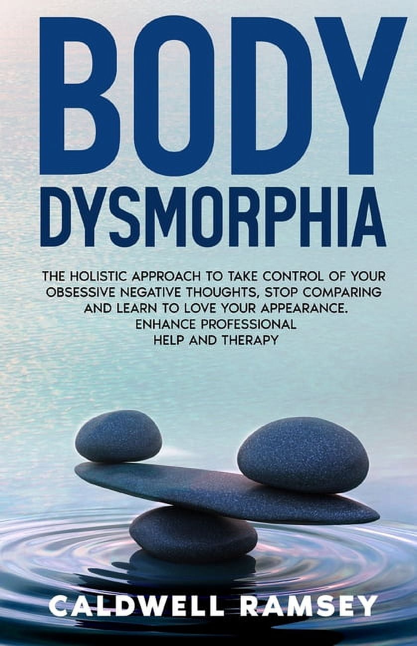 Body Dysmorphia: The Holistic Approach to Take Control of Your ... Body Dysmorphia: The Holistic Approach to Take Control of Your ...