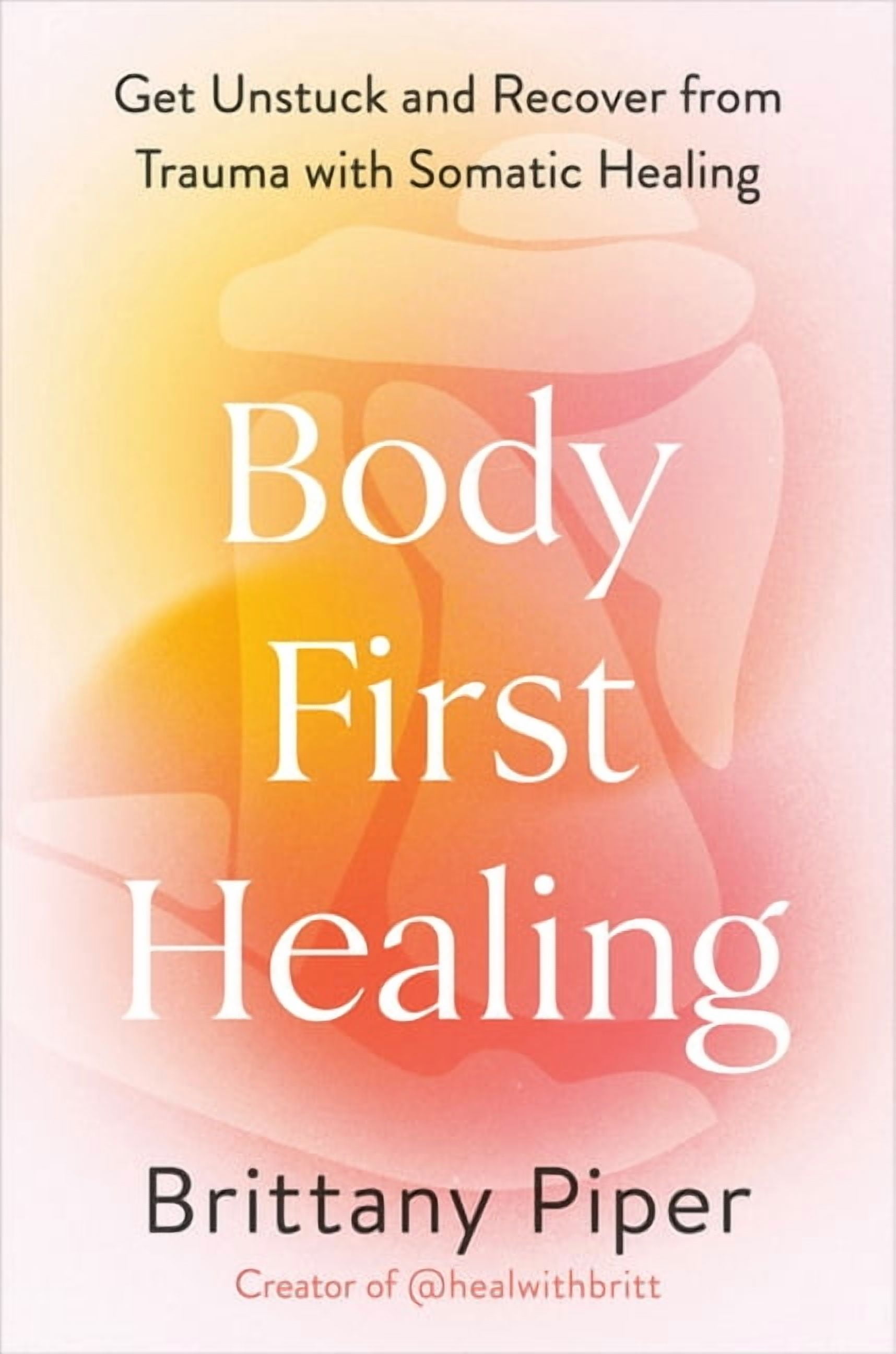 Body-First Healing: Get Unstuck and Recover from Trauma with Somatic ...