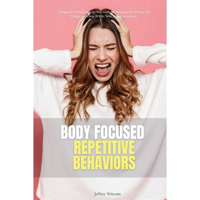 Body-Focused Repetitive Behaviors: A Beginner's 2-Week Step-by-Step ...