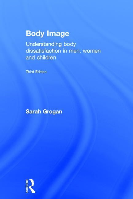 Body Image : Understanding Body Dissatisfaction in Men, Women and ...