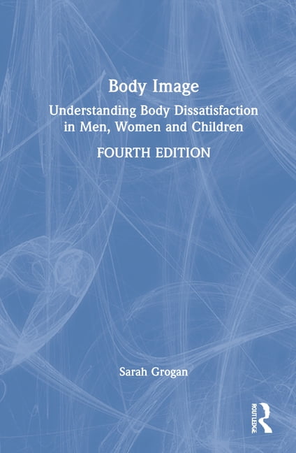Body Image: Understanding Body Dissatisfaction in Men, Women and ...