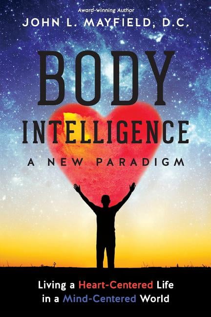 Body Intelligence a New Paradigm: Living a Heart-Centered Life in a ...