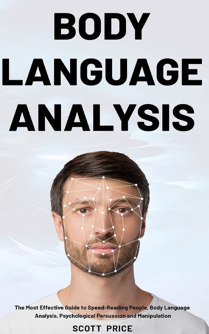 Body Language Analysis: The Most Effective Guide to Speed-Reading People, Body Language Analysis ...