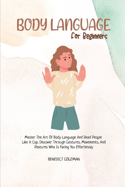 Body Language for Beginners : Master The Art Of Body Language And Read ...