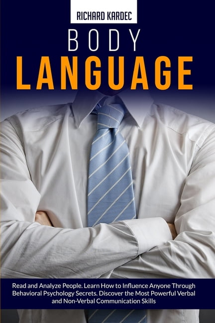 Body Language : Read and Analyze People. Learn How to Influence Anyone through Behavioral ...