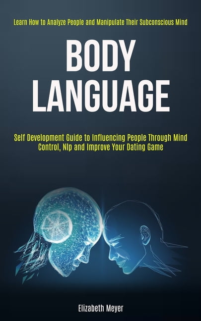 Body Language: Self Development Guide to Influencing People Through ...