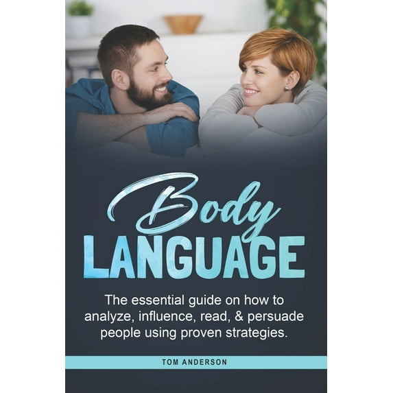 Body Language: The essential guide on how to analyze, influence, read ...