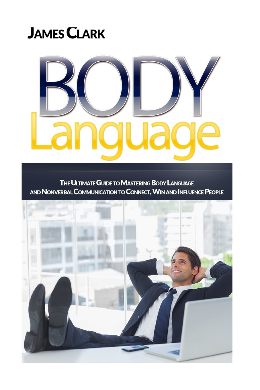 Body Language: The Ultimate Guide to Mastering Body Language and ...