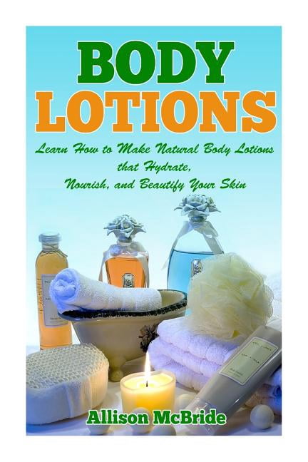 Body Lotions: Learn How to Make Natural Body Lotions That Hydrate ...
