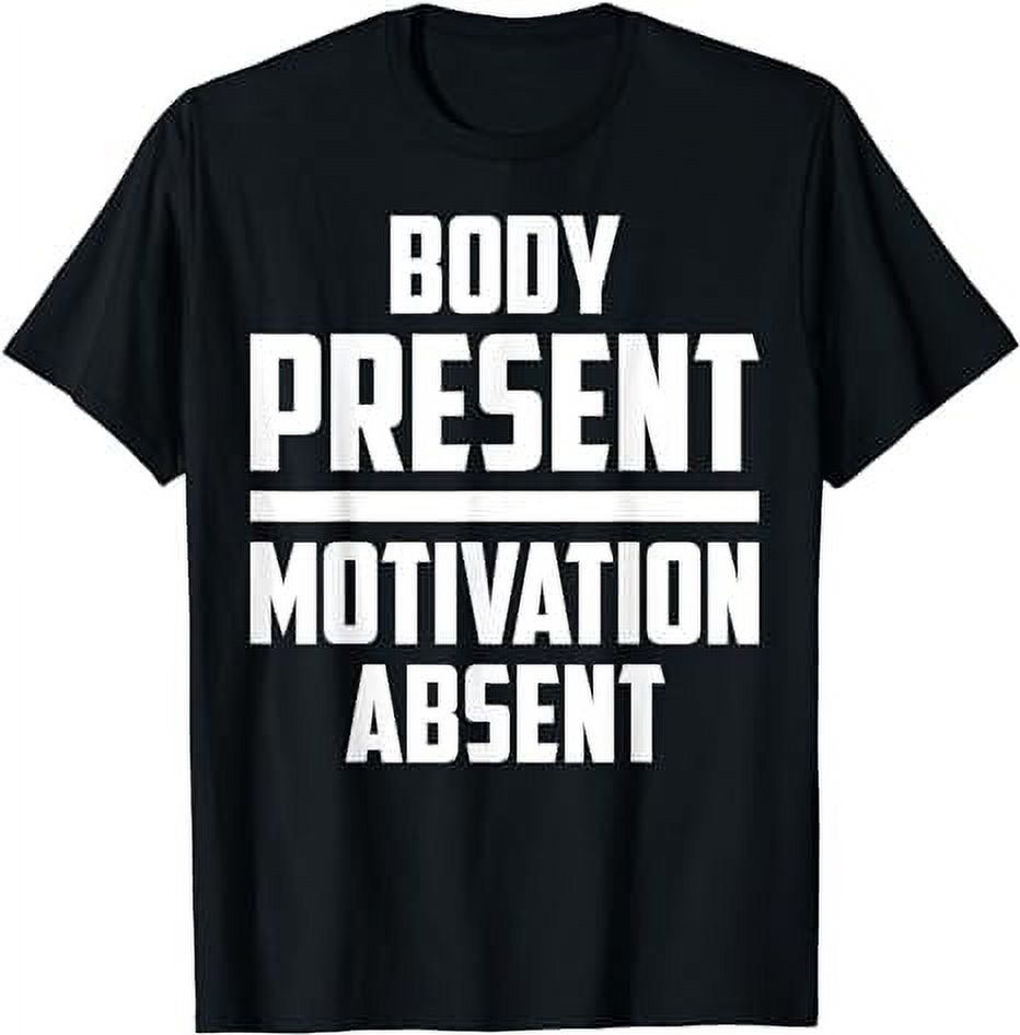 Body Present Motivation Absent Funny Laziness T-Shirt - Walmart.com