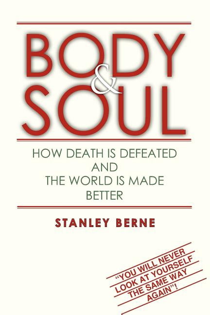 Body & Soul : How Death Is Defeated and the World Is Made Better - You ...