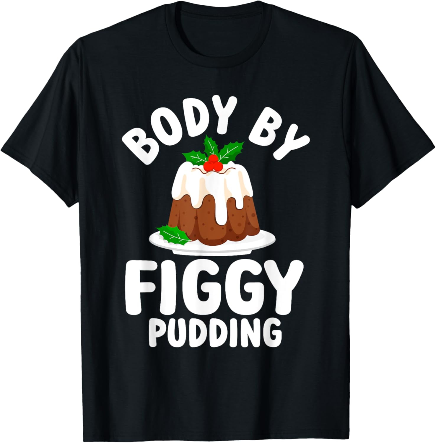 Body by figgy pudding Design for a Figgy Pudding fan T-Shirt men and ...