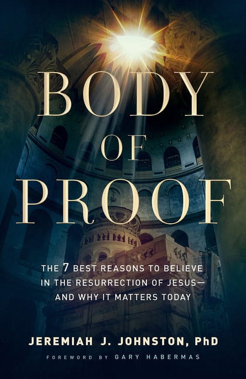 Body of Proof: The 7 Best Reasons to Believe in the Resurrection of ...