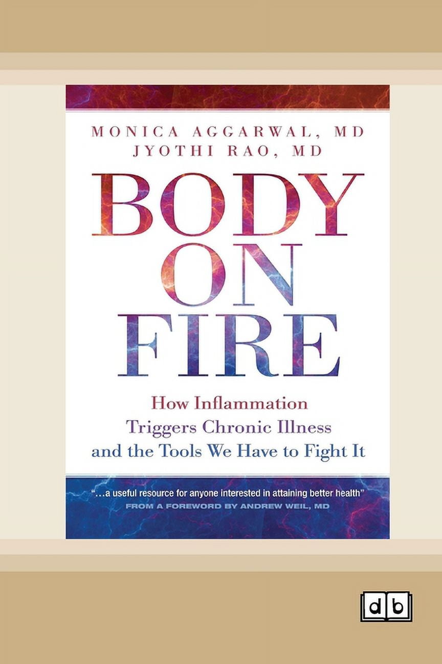 Body on Fire: How Inflammation Triggers Chronic Illness and the Tools ...