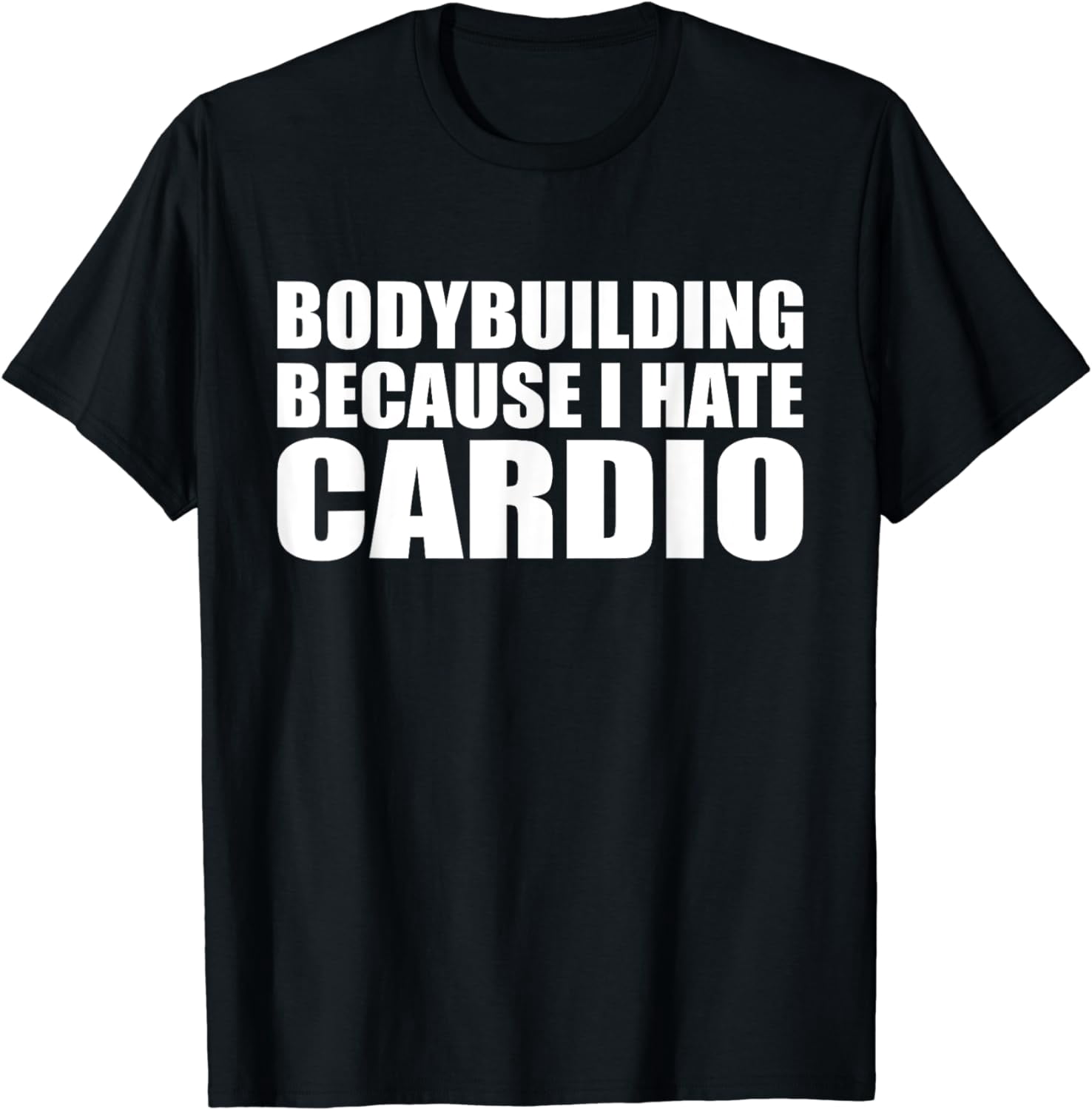 Bodybuilding Because I Hate Cardio - Funny Bodybuilder T-Shirt ...