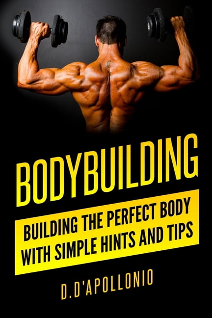 Bodybuilding : Building the perfect Body With Simple Hints and Tips ...