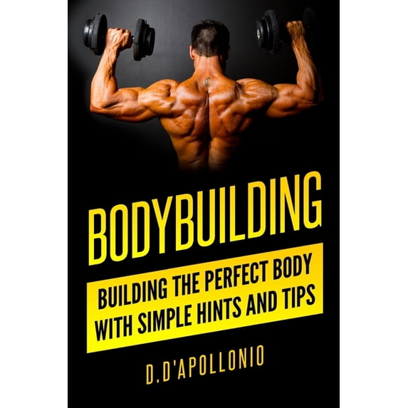 Bodybuilding : Building the perfect Body With Simple Hints and Tips ...
