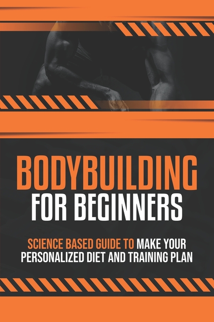 Bodybuilding For Beginners: Science based guide to make your ...