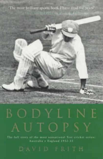 Bodyline Autopsy : The Full Story of the Most Sensational Test Cricket ...