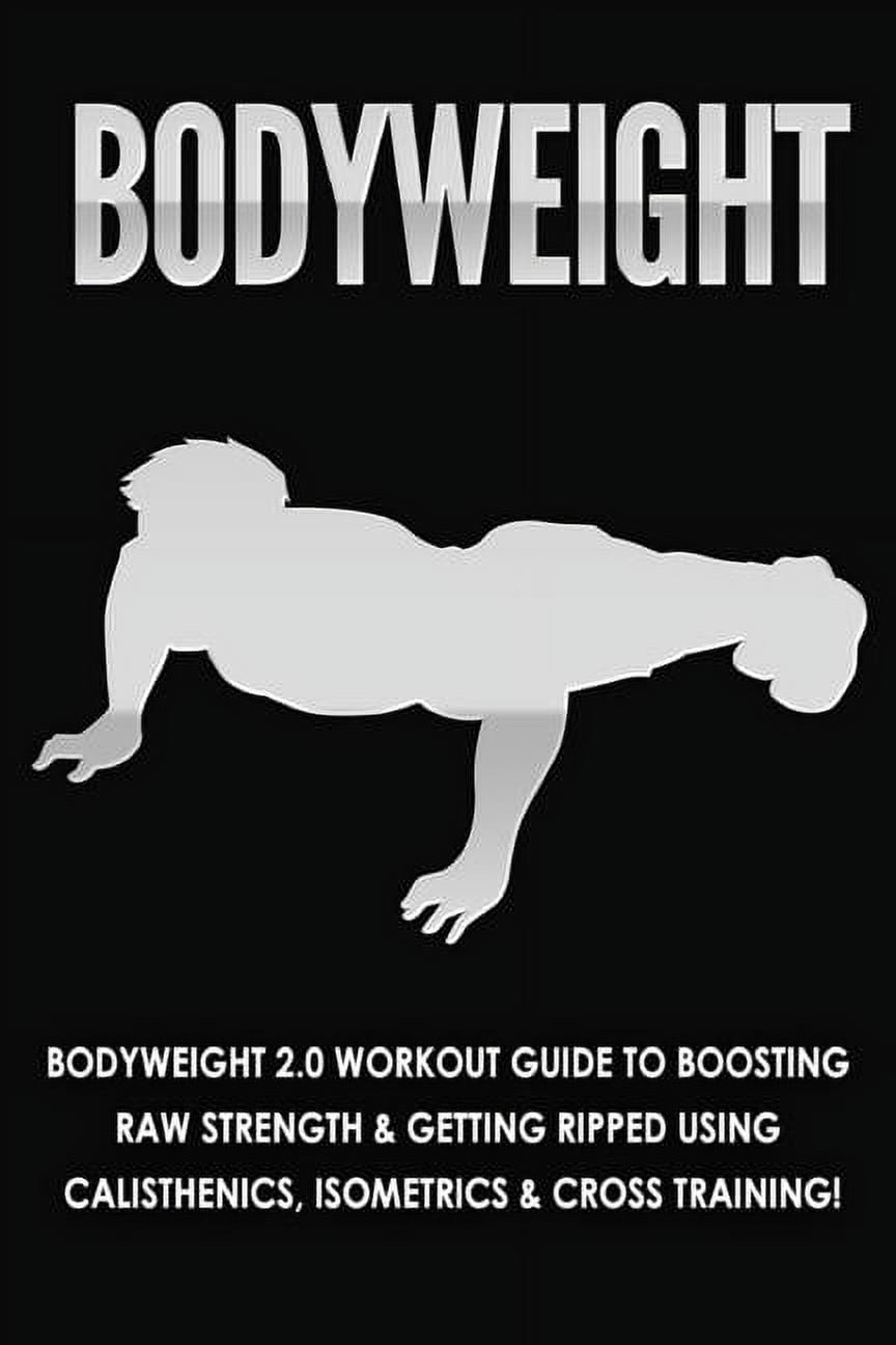 Bodyweight: Bodyweight 2.0 Workout Guide to Boosting Raw Strength and ...