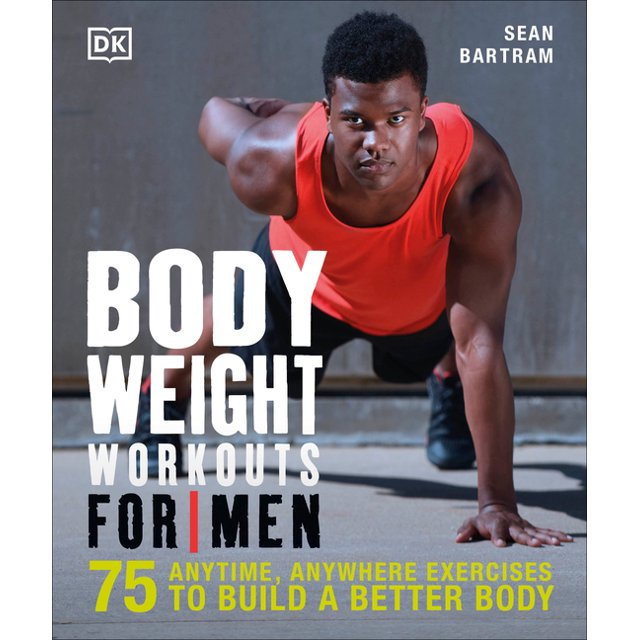 Bodyweight Workouts for Men: 75 Anytime, Anywhere Exercises to Build a ...