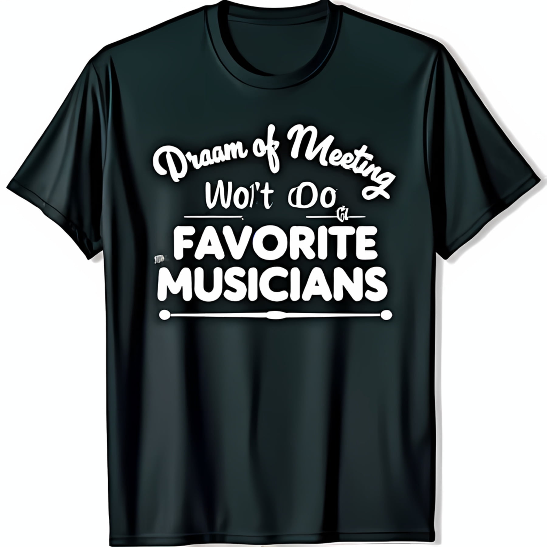 Bold Cursive Black T-Shirt: 'Dream of Meeting Favorite Musicians ...