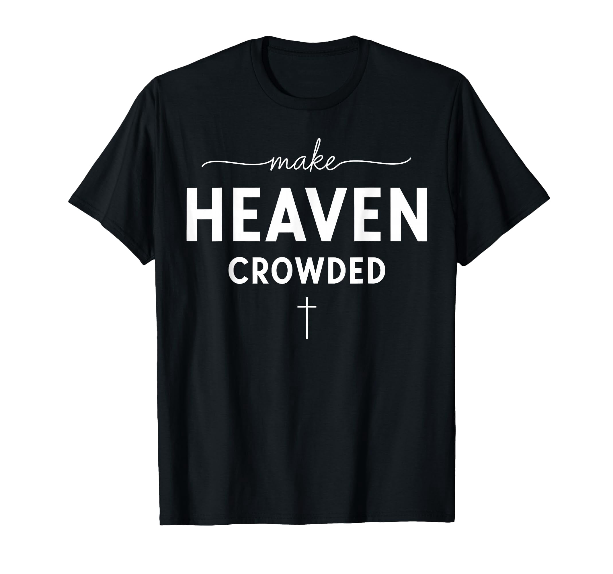 Bold Text Design Make Heaven Crowded T-Shirt for Christian Believers ...