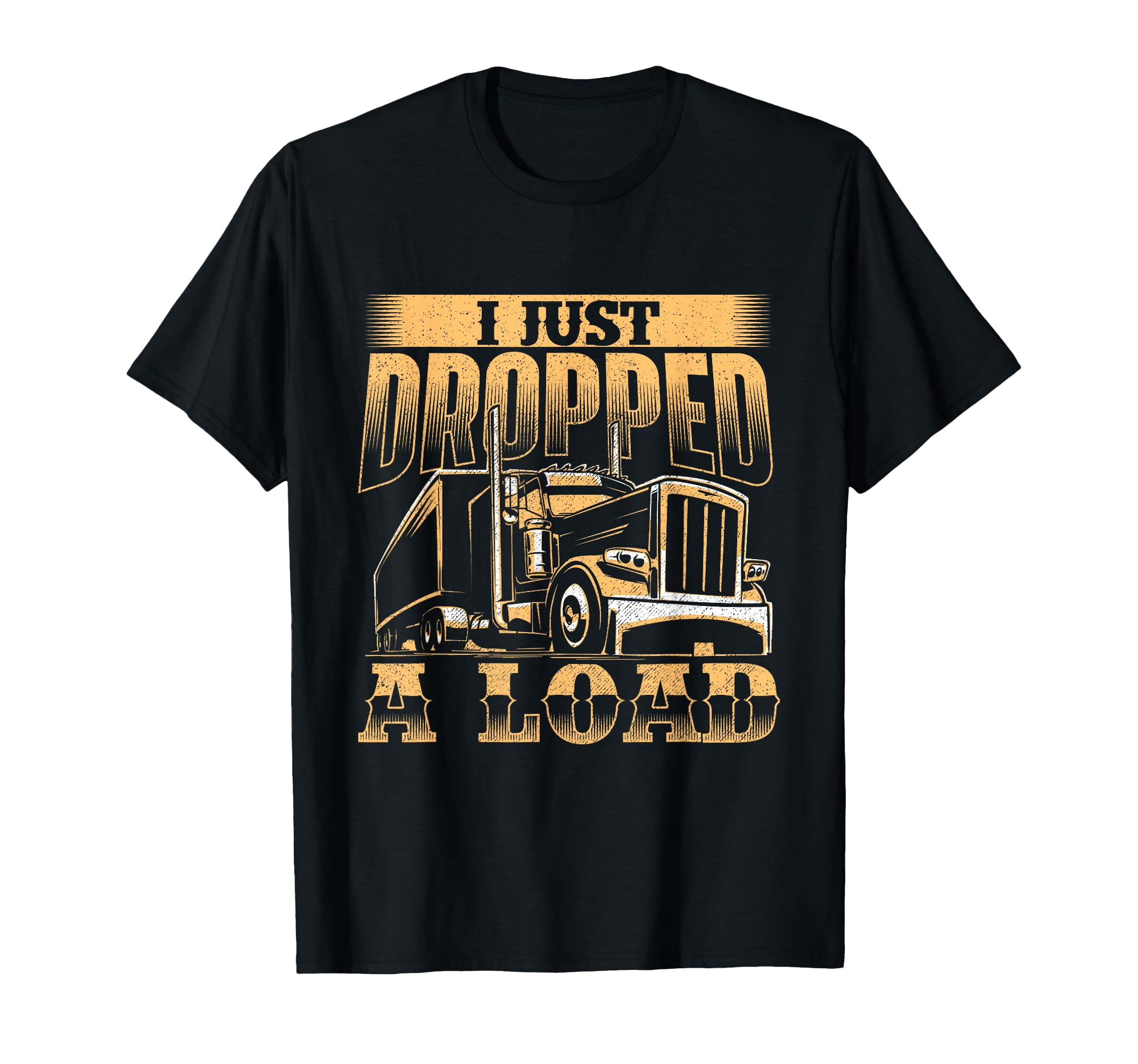Bold Truck Illustration I Just Dropped A Load T-Shirt for Trucking ...