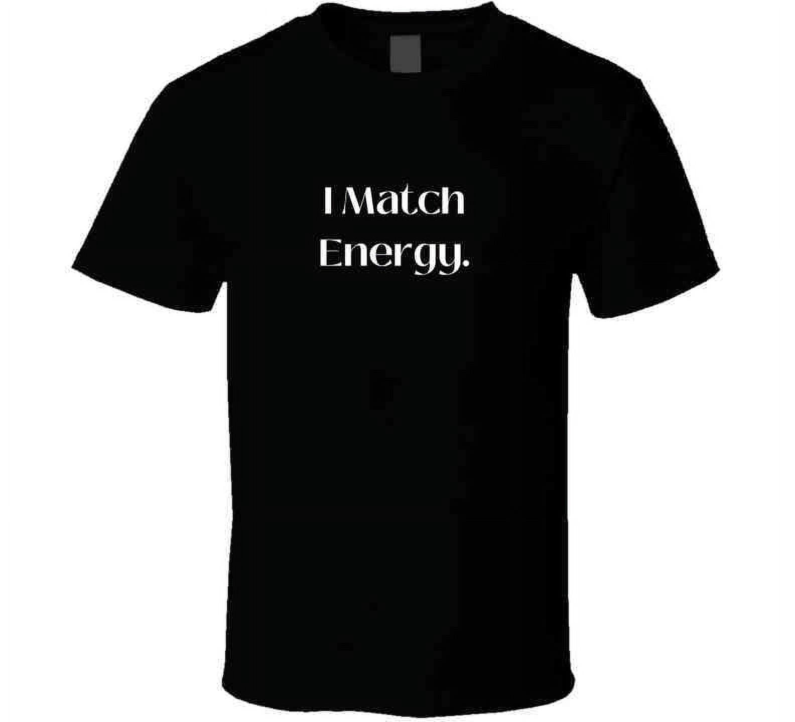 Bold and Stylish "I Match Energy" Statement T-Shirt - Unisex - Family ...
