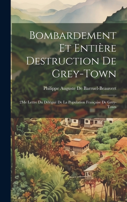 Bombardement Et Entière Destruction De Grey-Town: 2Me Lettre Du Délégué ...